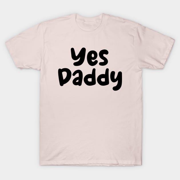 Yes Daddy Submissive T Shirts Yes Daddy T Shirt Teepublic